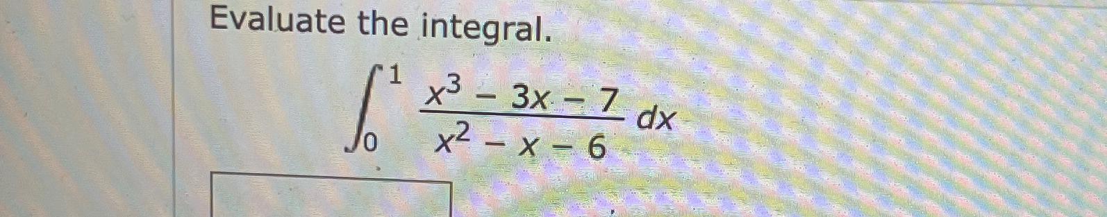 Solved Evaluate the integral.∫01x3-3x-7x2-x-6dx | Chegg.com