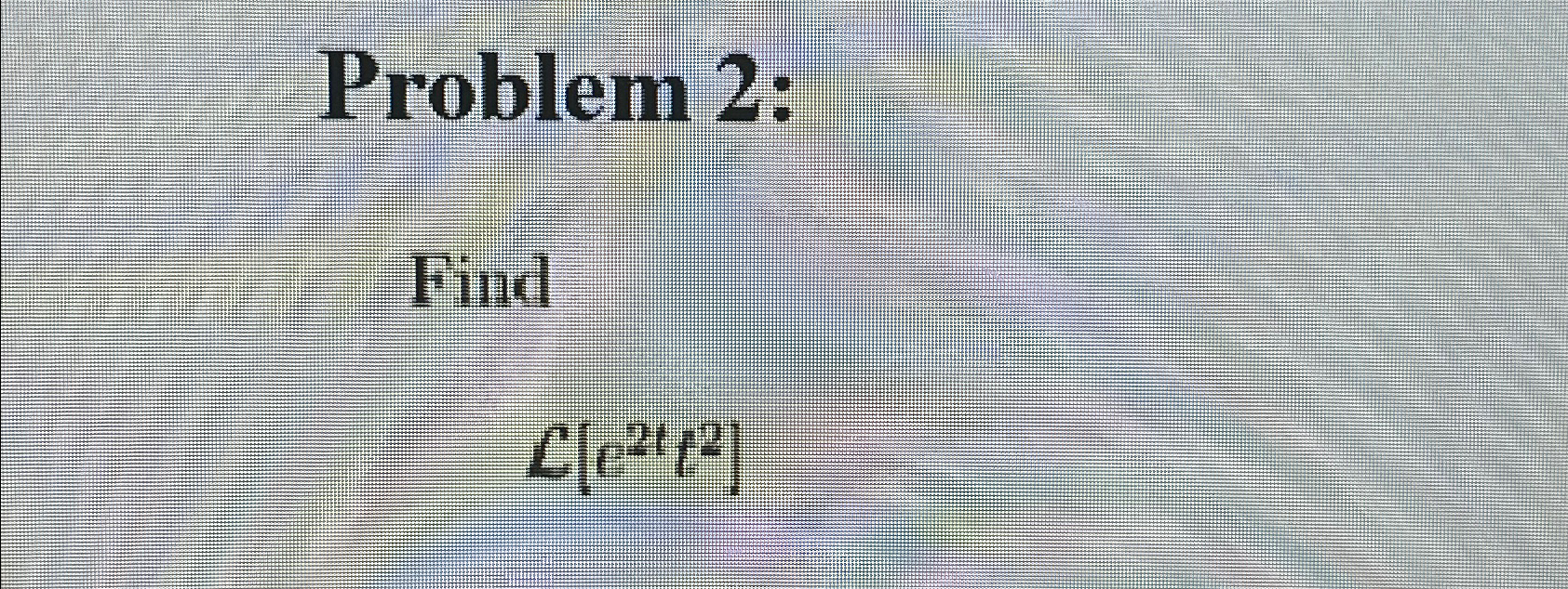 Solved Problem 2:FindL[e2tt2] | Chegg.com