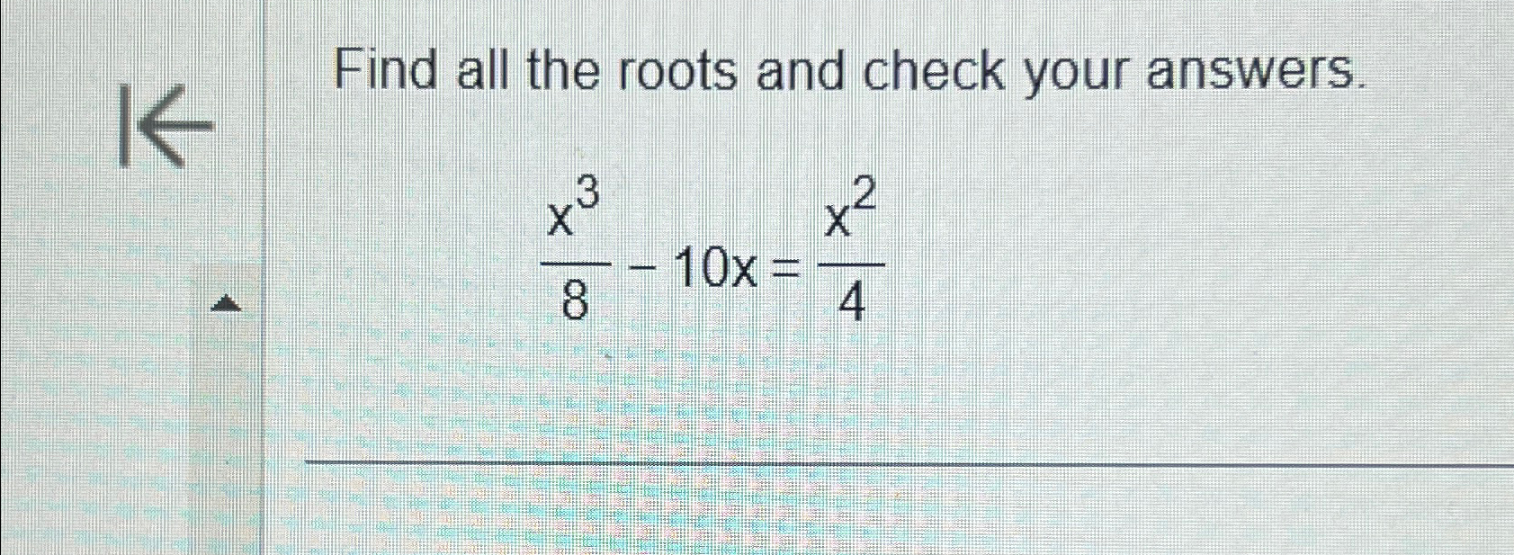 Solved Find all the roots and check your answers.x38-10x=x24 | Chegg.com