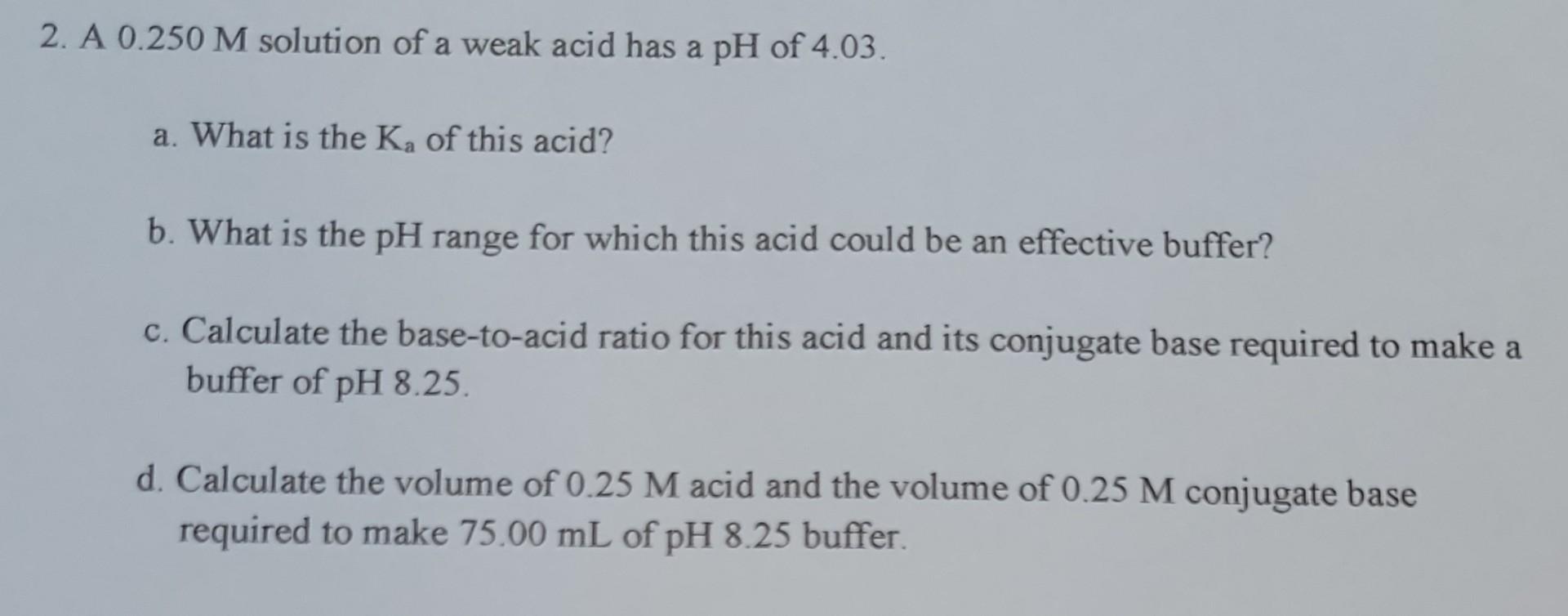 Solved 2. A 0.250M solution of a weak acid has a pH of 4.03. | Chegg.com