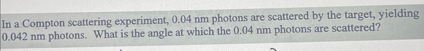 Solved In a Compton scattering experiment, 0.04nm ﻿photons | Chegg.com