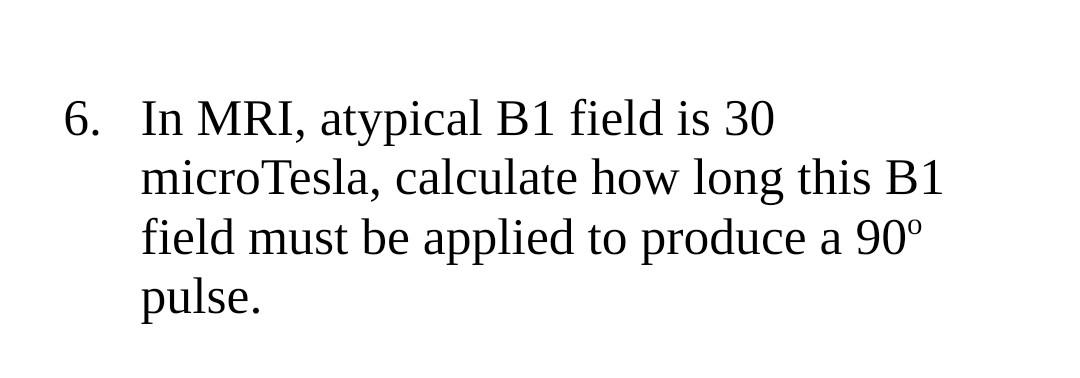Solved 6. In MRI, atypical B1 field is 30 microTesla, | Chegg.com