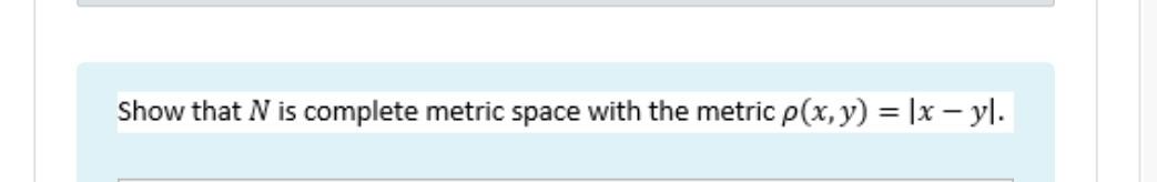Solved Show that N is complete metric space with the metric | Chegg.com