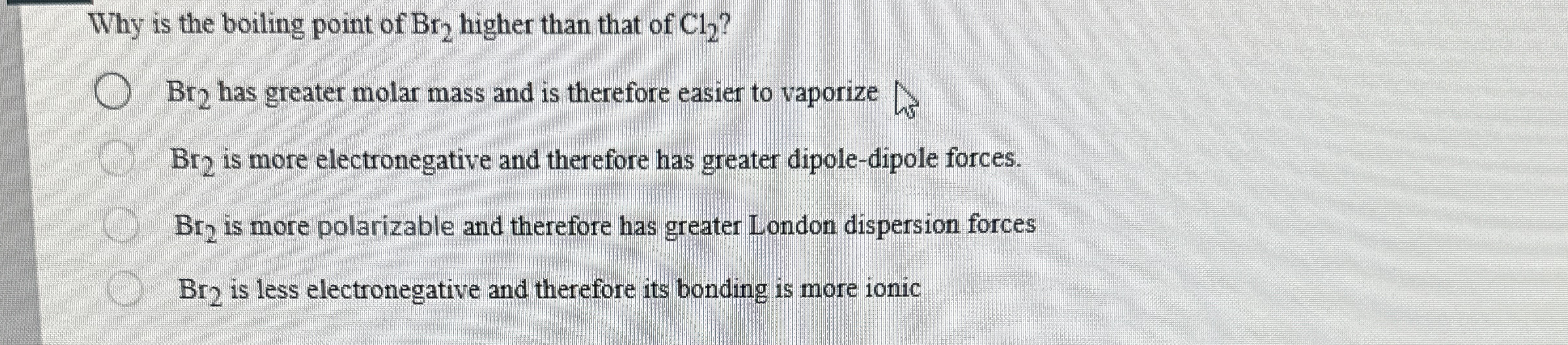 Solved Why is the boiling point of Br2 ﻿higher than that of | Chegg.com