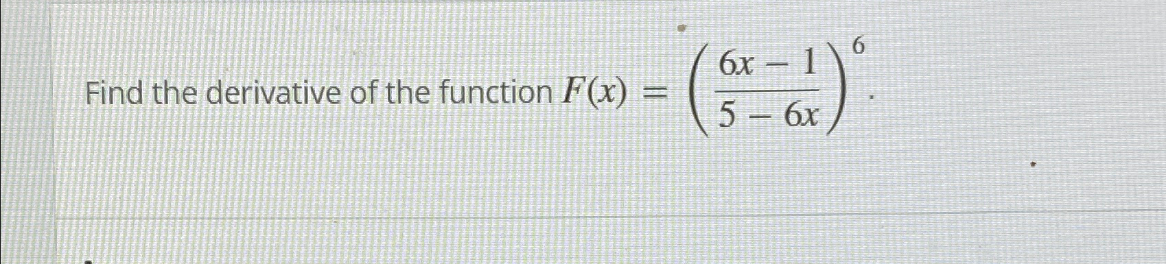 Solved Find the derivative of the function F(x)=(6x-15-6x)6 | Chegg.com