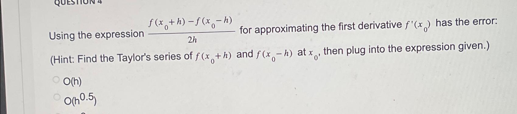 Solved Using the expression (f(x_(0)+h)-f(x_(0)-h))/(2h) for | Chegg.com
