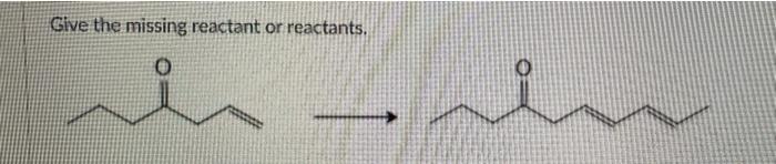 Solved Give the missing reactant or reactants. 0 | Chegg.com