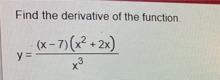 Solved Find the derivative of the function. (x-7)(x²+2x) x3 | Chegg.com