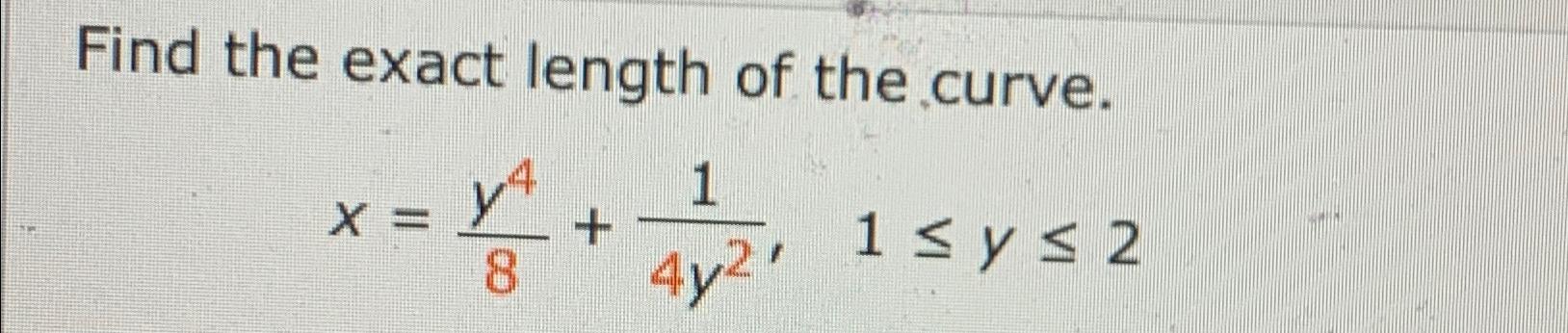Solved Find the exact length of the curve.x=y48+14y2,1≤y≤2 | Chegg.com
