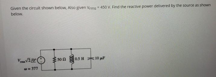 Solved Given the circuit shown below, Also given Vrms = 450 | Chegg.com