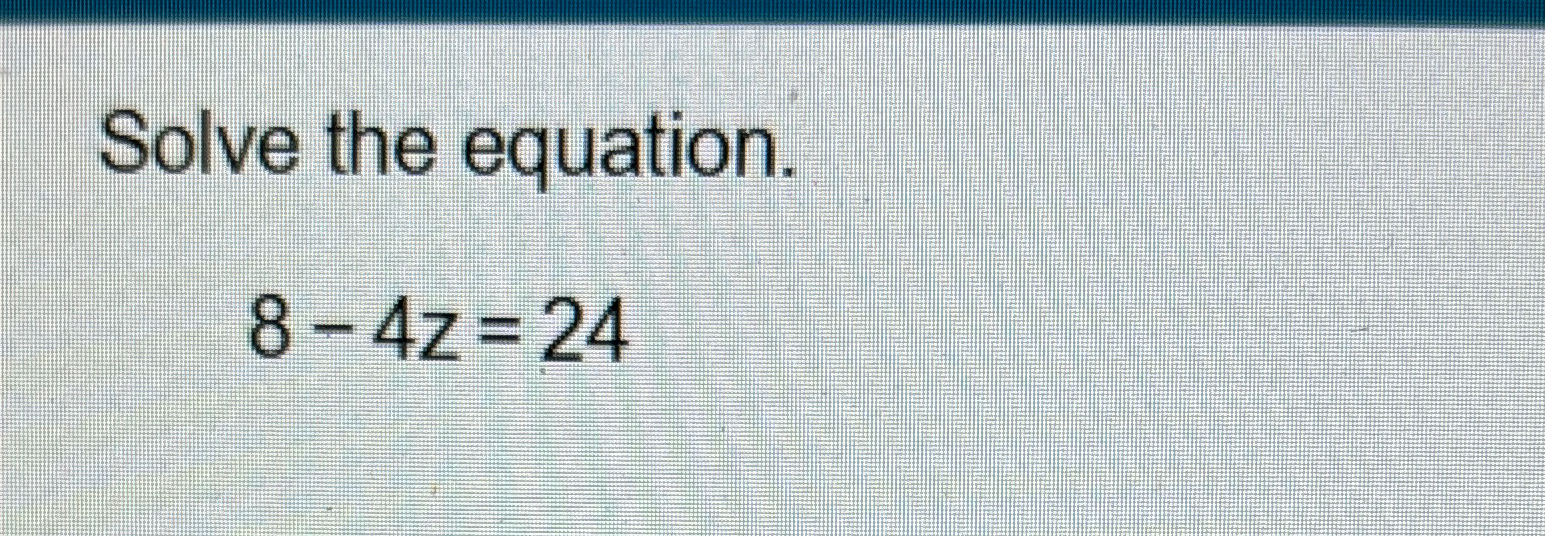 Solved Solve the equation.8-4z=24 | Chegg.com