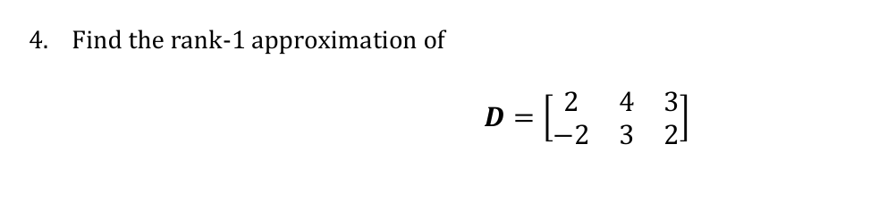 Find the rank-1 ﻿approximation of ﻿matrixD=[243-232] | Chegg.com