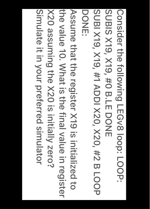 Solved Consider the following LEGv8 loop: LOOP: SUBIS X19, | Chegg.com