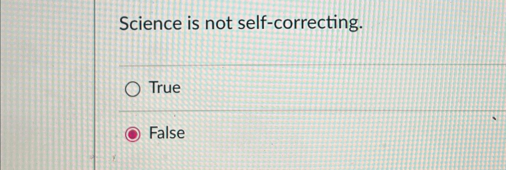 Solved Science is not self-correcting.TrueFalse | Chegg.com