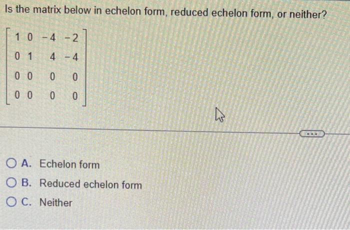 Solved Is the matrix below in echelon form, reduced echelon | Chegg.com