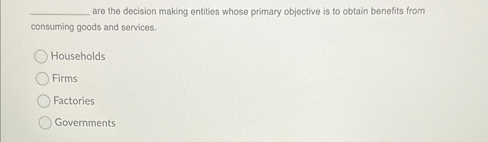 Solved are the decision making entities whose primary | Chegg.com