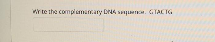 Solved Write the complementary DNA sequence. GTACTG | Chegg.com