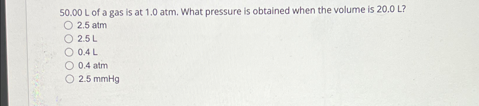 Solved 50.00L ﻿of a gas is at 1.0atm. What pressure is | Chegg.com