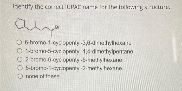 [Solved]: Identify the correct IUPAC name for the following