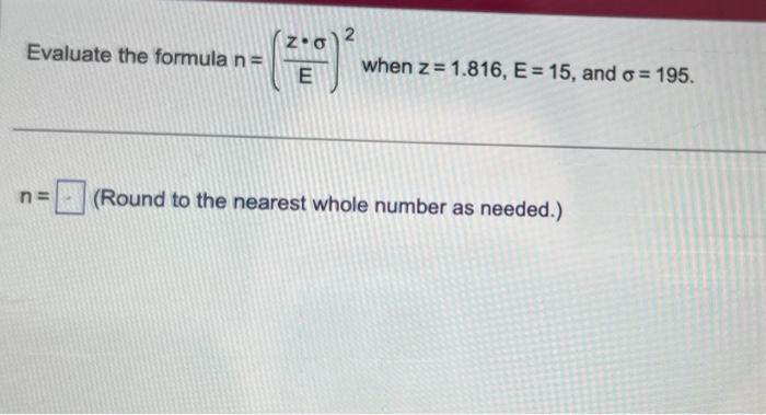 Solved Evaluate the formula n=(Ez⋅σ)2 when z=1.816,E=15, and | Chegg.com