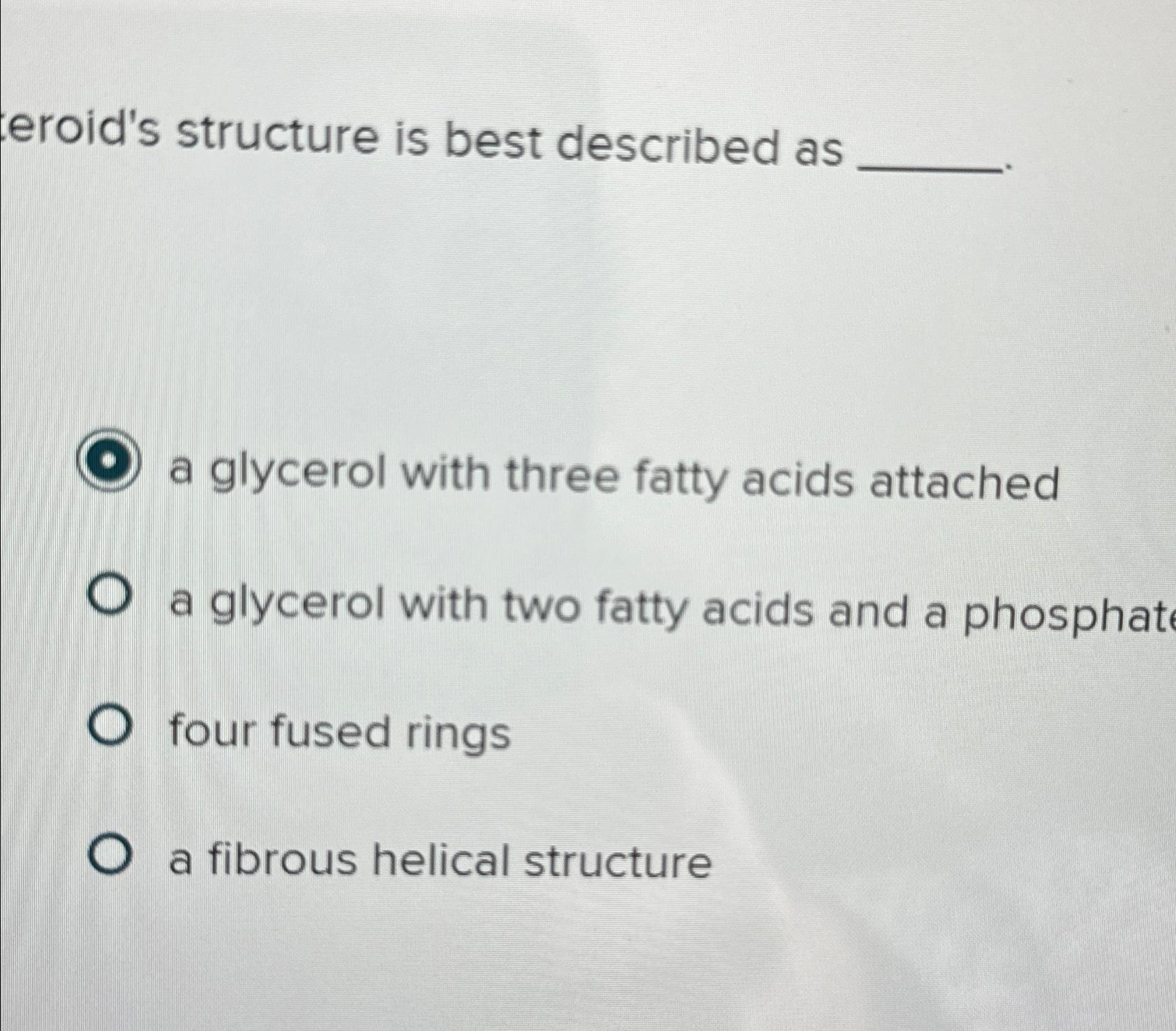 Solved eroid's structure is best described asa glycerol with | Chegg.com