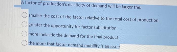 Solved A factor of production's elasticity of demand will be | Chegg.com
