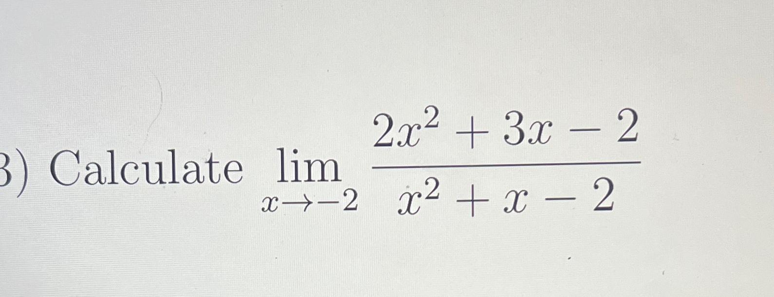 Solved Calculate limx→-22x2+3x-2x2+x-2 | Chegg.com