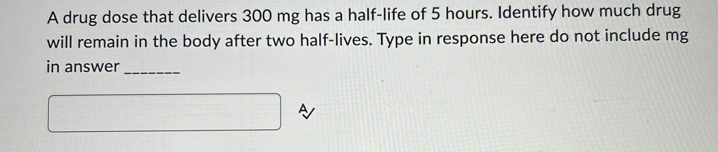 Solved A drug dose that delivers 300 ﻿mg has a half-life of | Chegg.com