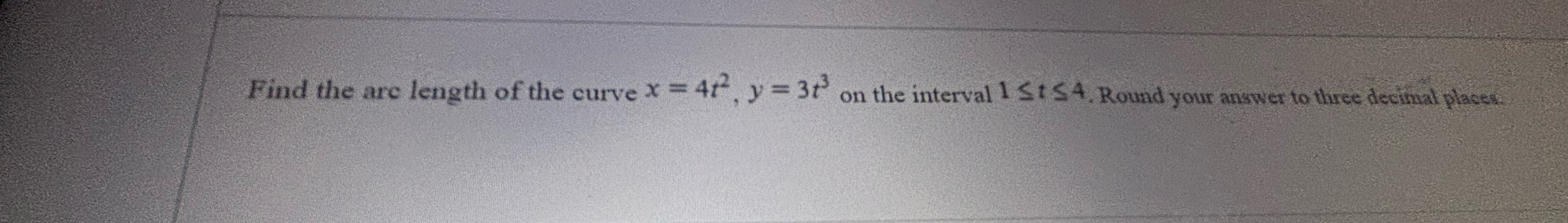 Solved Find the are length of the curve x=4t2,y=3t3 ﻿on the | Chegg.com