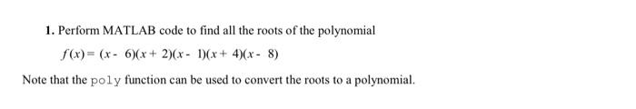 Solved 1. Perform MATLAB code to find all the roots of the | Chegg.com
