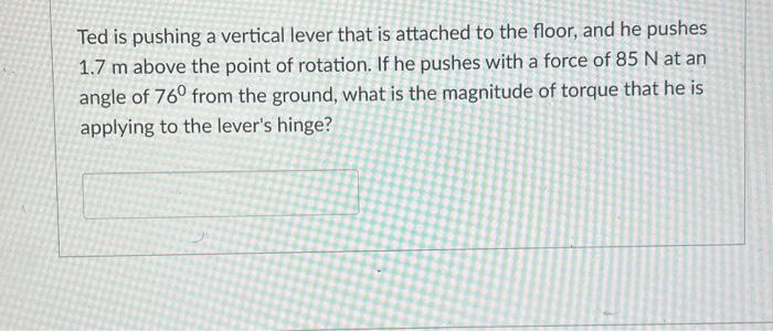 Solved Ted is pushing a vertical lever that is attached to | Chegg.com