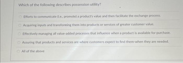 Solved Which of the following describes possession utility? | Chegg.com