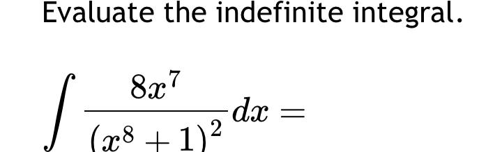 Solved Evaluate the indefinite integral.∫﻿﻿8x7(x8+1)2dx= | Chegg.com