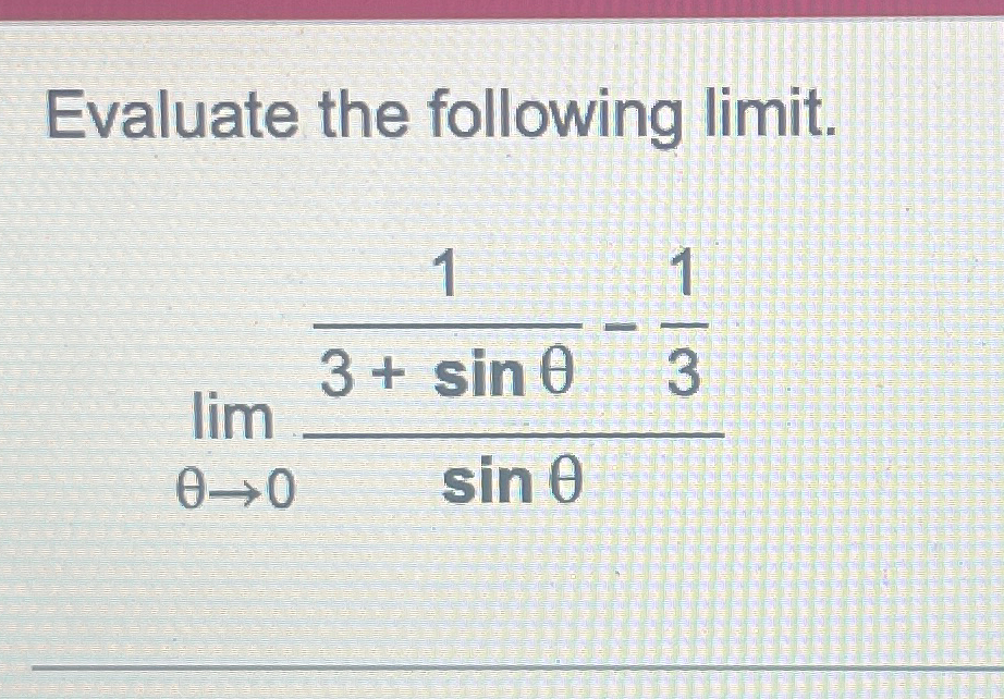 Solved Evaluate the following limit.limθ→013+sinθ-13sinθ | Chegg.com