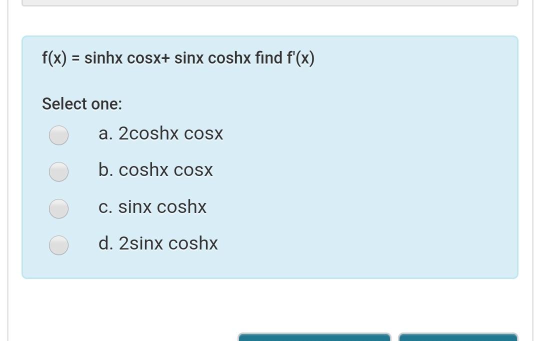 Solved f(x) = sinhx cosx+ sinx coshx find f'(x) Select one: | Chegg.com