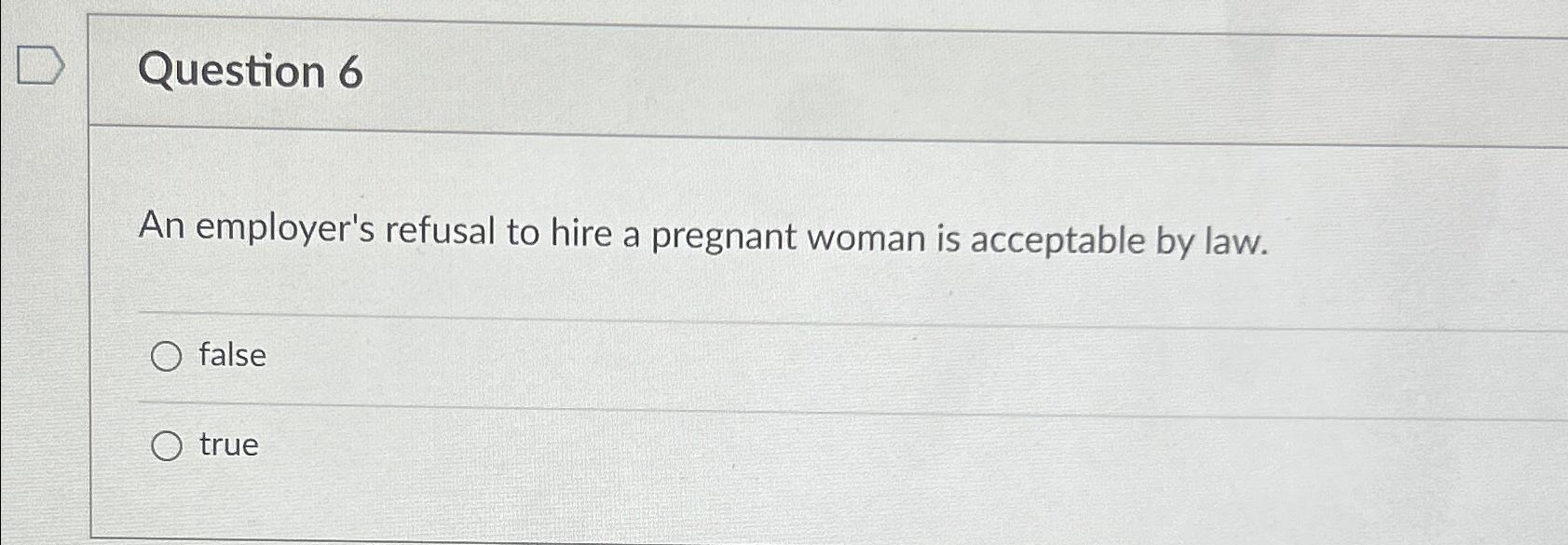 Solved Question 6An employer's refusal to hire a pregnant | Chegg.com Solved Question 6An employer's refusal to hire a pregnant | Chegg.com