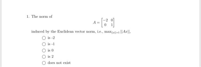 Solved 1. The norm of A=[−2001] induced by the Euclidean | Chegg.com