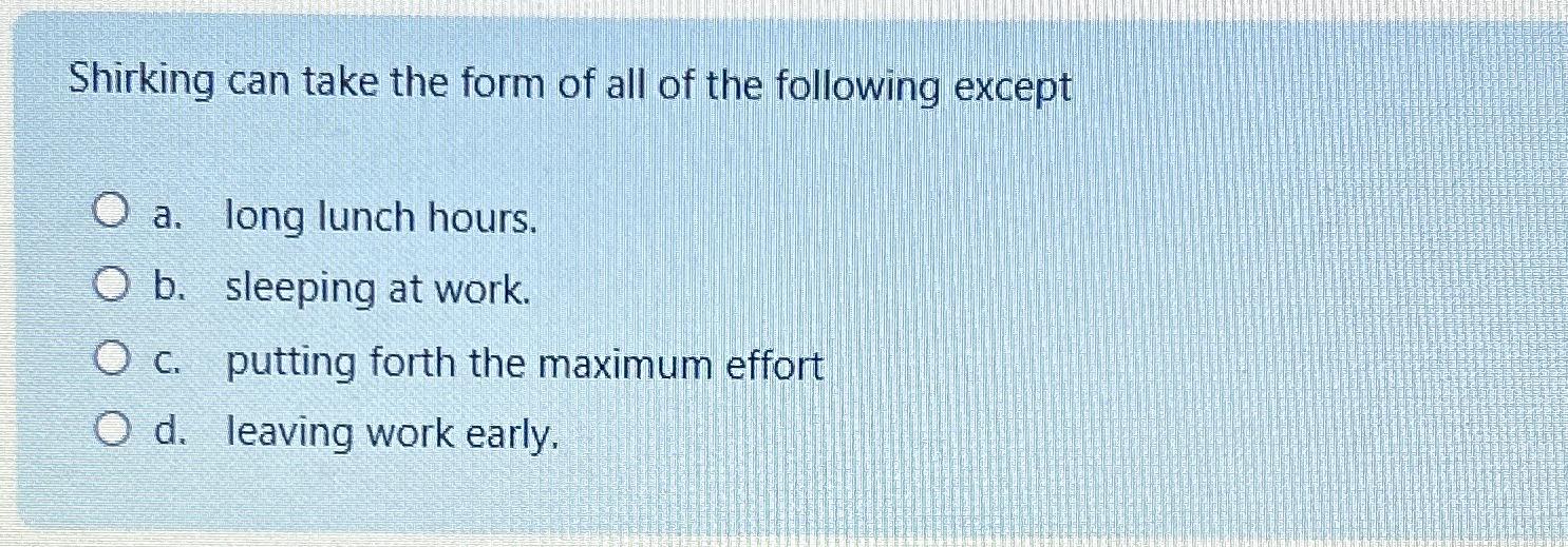 Solved Shirking can take the form of all of the following | Chegg.com