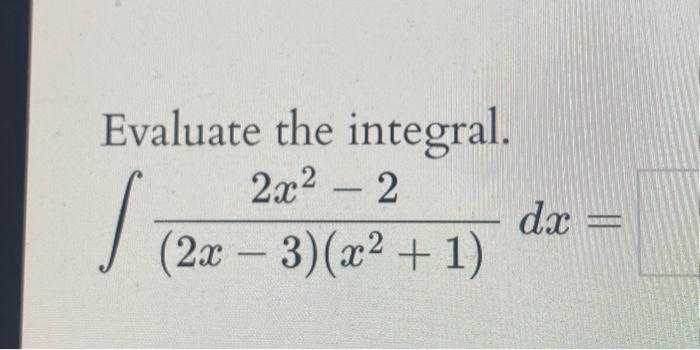 Solved Evaluate the integral. ∫(2x−3)(x2+1)2x2−2dx= | Chegg.com