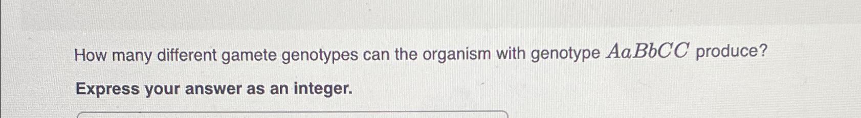 Solved How many different gamete genotypes can the organism | Chegg.com