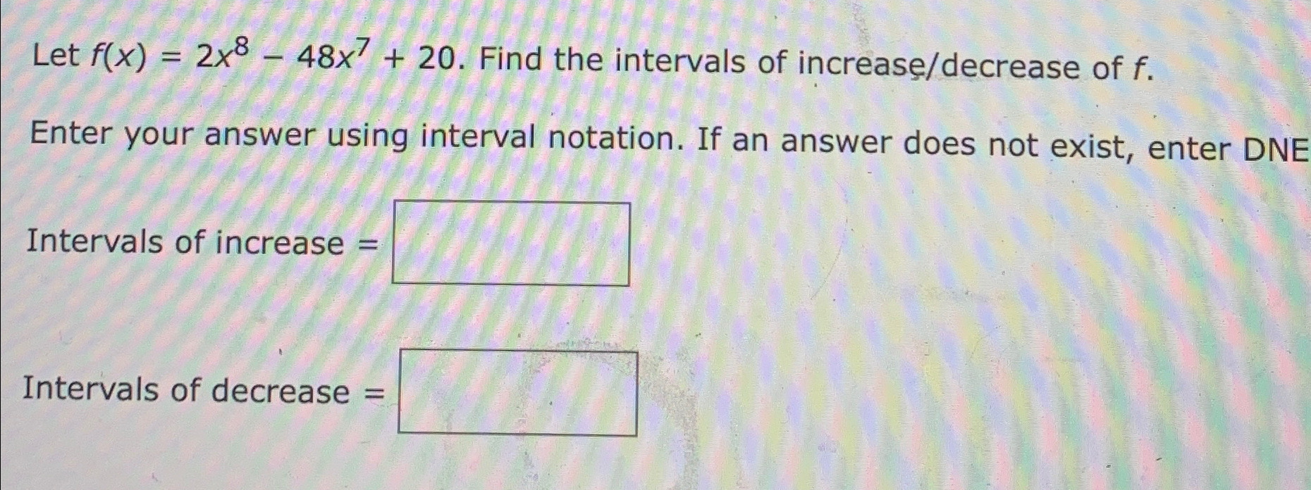 Solved Let f(x)=2x8-48x7+20. ﻿Find the intervals of | Chegg.com