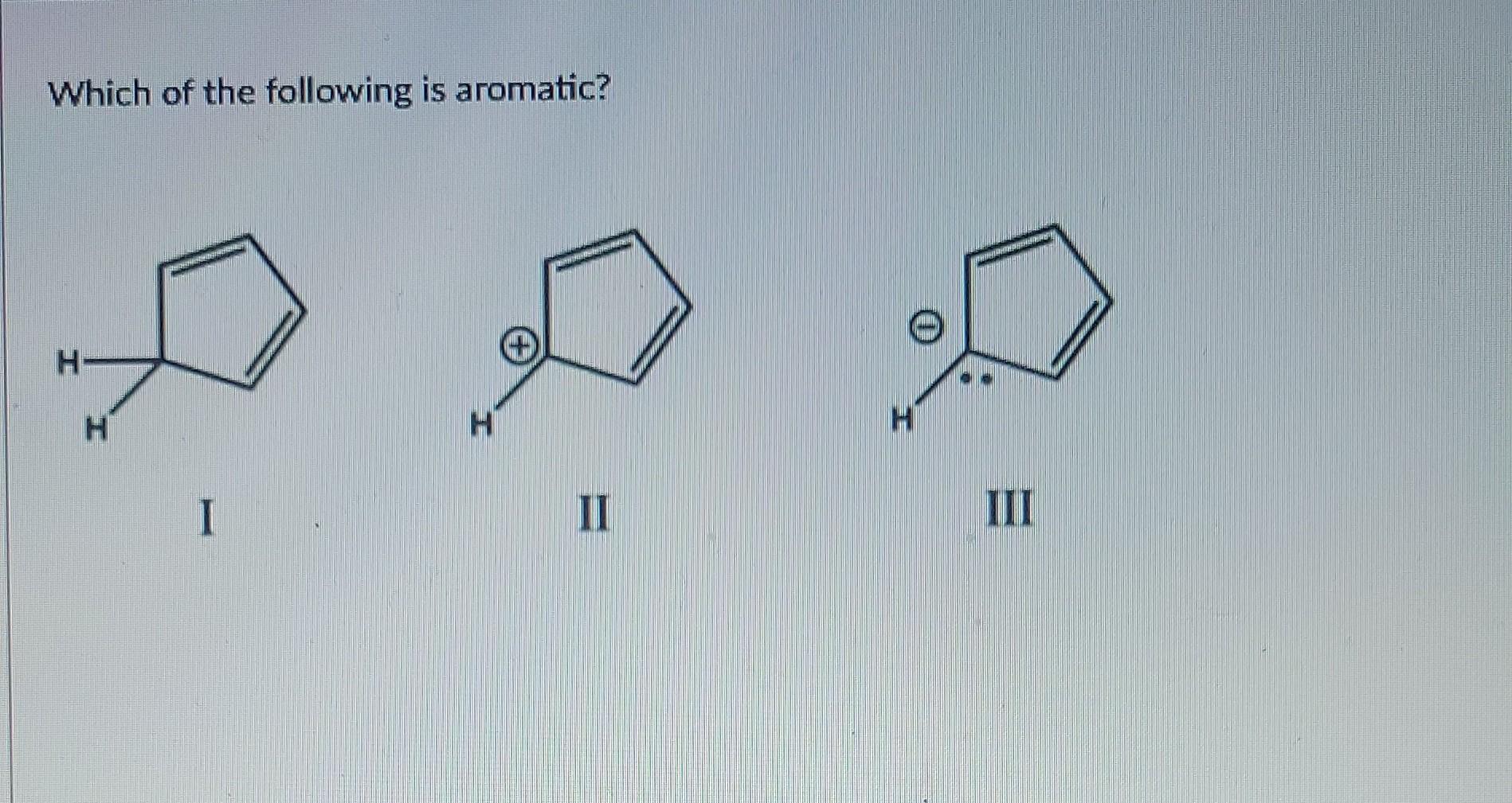 Solved Which of the following is aromatic? H H H H I II | Chegg.com