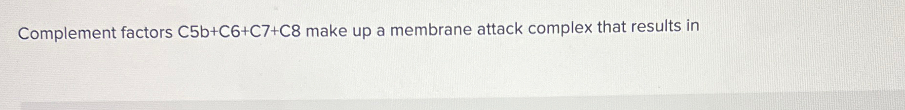 Solved Complement factors C5b+C6+C7+C8 ﻿make up a membrane | Chegg.com