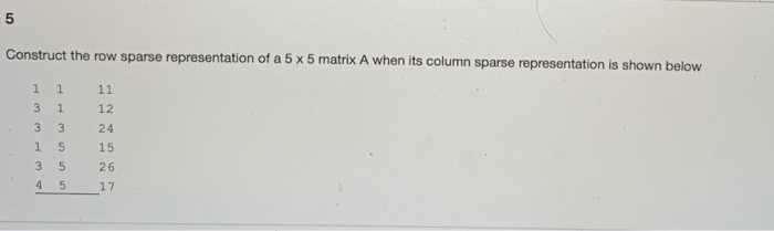 Solved 5 Construct the row sparse representation of a 5 x 5 | Chegg.com