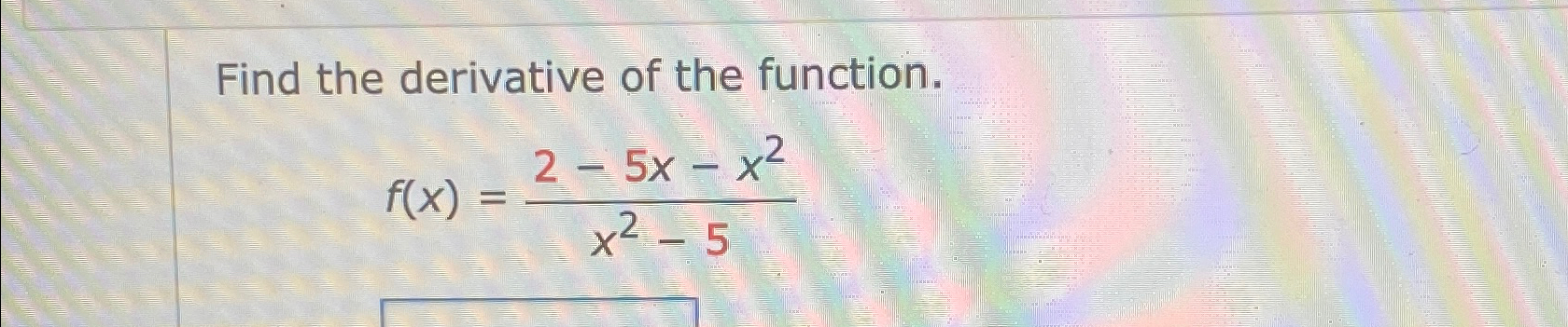 Solved Find the derivative of the function.f(x)=2-5x-x2x2-5 | Chegg.com