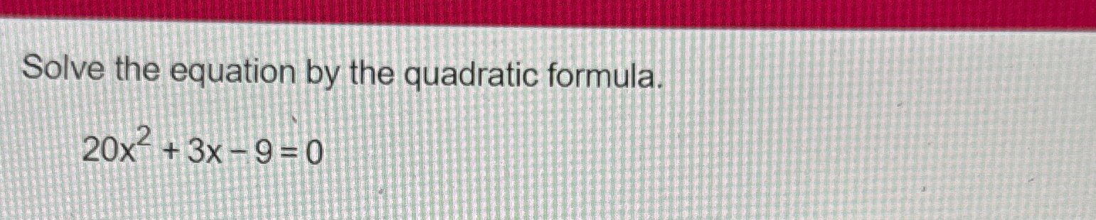 Solved Solve the equation by the quadratic | Chegg.com