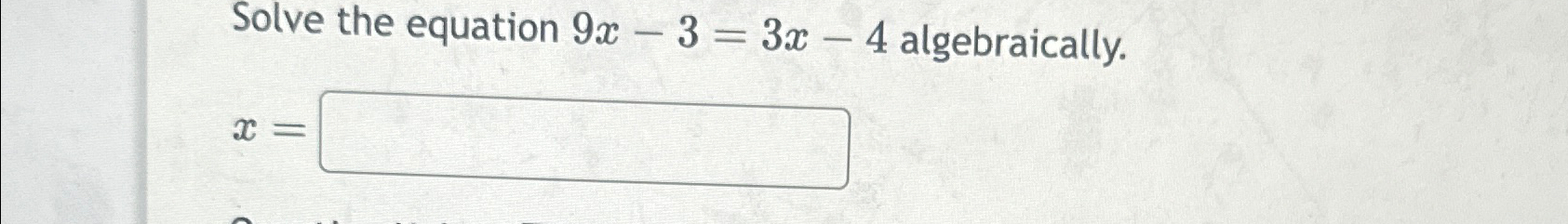 Solved Solve the equation 9x-3=3x-4 ﻿algebraically.x= | Chegg.com