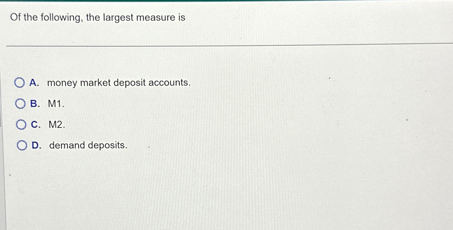 Solved Of the following, the largest measure isA. ﻿money | Chegg.com