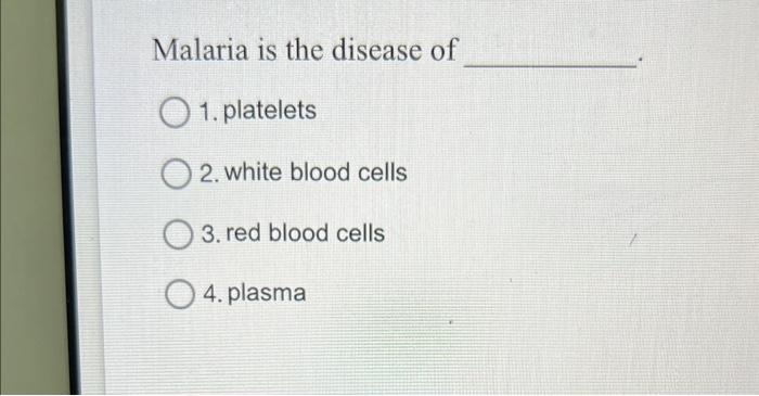 Solved Malaria is the disease of 1. platelets 2. white blood | Chegg.com