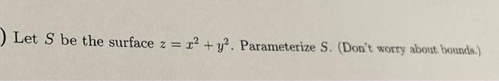 Solved Let S be the surface z=x2+y2. Parameterize S. (Don't | Chegg.com